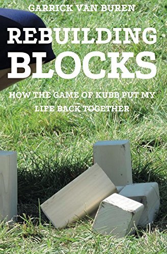Rebuilding Blocks: How the Game of Kubb Put My Life Back Together by ...