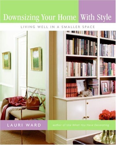 Downsizing Your Home with Style: Living Well In a Smaller Space by Lauri Ward | Goodreads