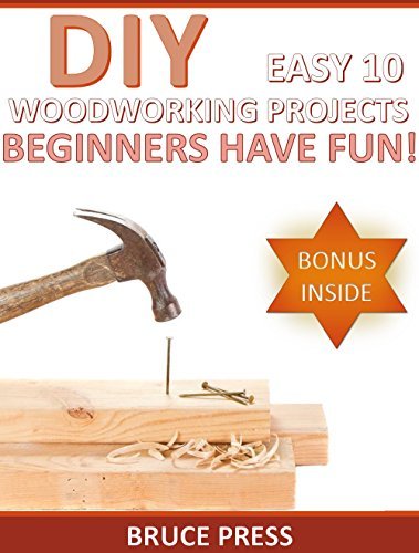 DIY Easy 10 Woodworking Projects: Beginners Have Fun! by Bruce Sullivan ...