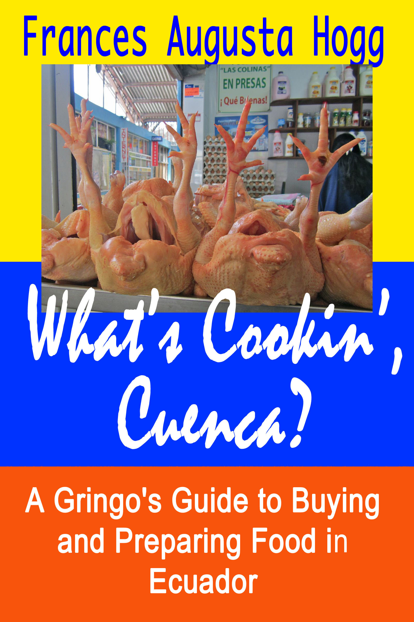 What's Cookin', Cuenca? A Gringo's Guide to Buying and Preparing Food ...