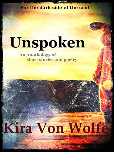 Unspoken: An Anthlogy of Short Stories and Poems by Kira Von Wolfe ...