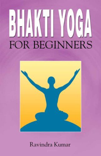 Bhakti Yoga for Beginners by Ravindra Kumar | Goodreads