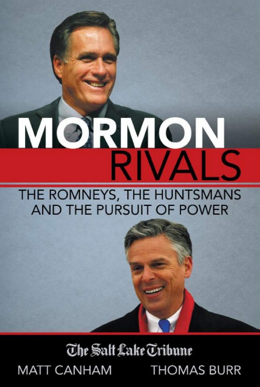 Mormon Rivals: The Romneys, The Huntsmans and the Pursuit of Power by ...