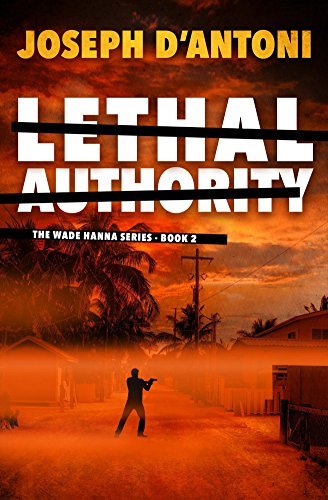 Lethal Authority (Wade Hanna Series Book 2) by Joseph D'Antoni | Goodreads
