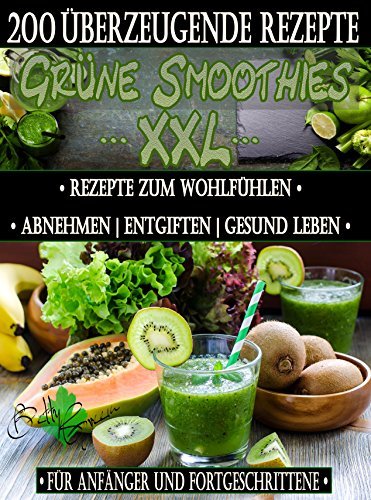 200 grüne Smoothie Rezepte zum Wohlfühlen XXL | Von jetzt an gesund ( Entschlacken & Detox ...