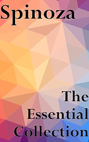 Benedictus de Spinoza: Ethics, On the Improvement of the Understanding, & Theologico-Political ...