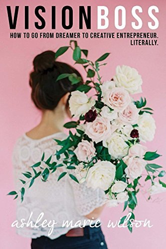 Vision Boss: How to go from Dreamer to Creative Entrepreneur. Literally ...