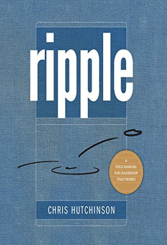 Ripple: A Field Manual for Leadership that Works by Chris Hutchinson ...