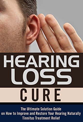 Hearing Loss Cure: The Ultimate Solution Guide on How to Improve and ...