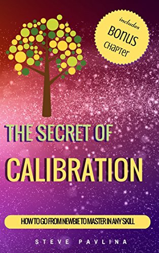 The Calibration Secret: How to Go From Newbie to Master in Any Skill by ...