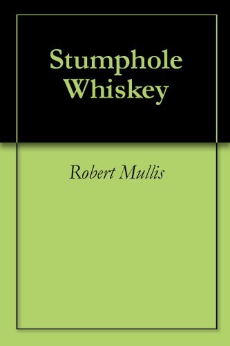 Stumphole Whiskey: A story of Love, friendship and bootleg whiskey. by ...