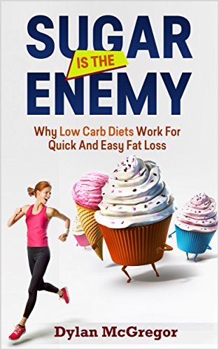Sugar is the Enemy: Why Low Carb Low Sugar Diets Work Best for Fat Loss ...
