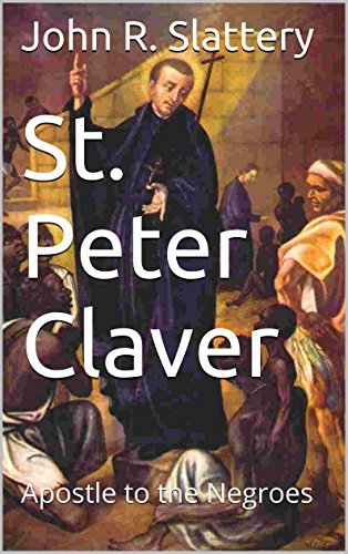 St. Peter Claver: Apostle to the Negroes by John R. Slattery | Goodreads