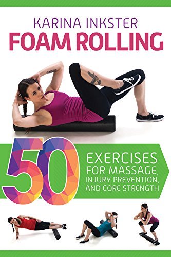Foam Rolling: 50 Exercises for Massage, Injury Prevention, and Core ...