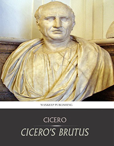 Cicero's Brutus, or History of Famous Orators by Marcus Tullius Cicero ...
