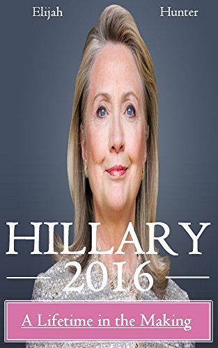 Hillary 2016: A Lifetime in the Making by Elijah Hunter | Goodreads