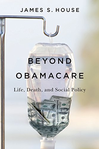 Beyond Obamacare: Life, Death, and Social Policy by James S. House ...