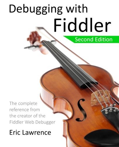 Debugging with Fiddler: The complete reference from the creator of the ...