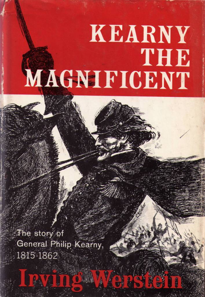 Kearny the Magnificent: the Story of General Philip Kearny, 1815-1862 ...