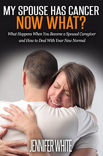 My Spouse Has Cancer - Now What?: What Happens When You Become a ...