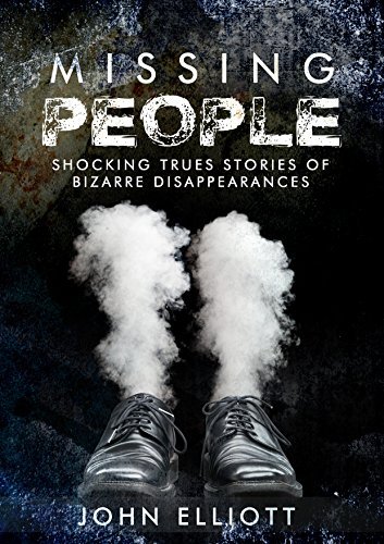Missing People: Shocking True Stories Of Bizarre Disappearances by John ...