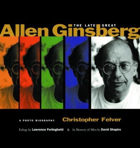 The Late Great Allen Ginsberg: A Photo Biography by Christopher Felver ...