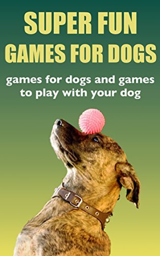 Super Fun Dog Games: Games for Dogs and Games to Play with Your Dog! by ...