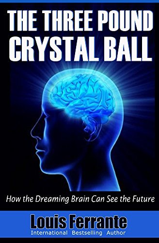 The Three Pound Crystal Ball: How the Dreaming Brain Can See the Future ...
