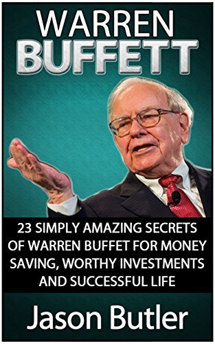 Warren Buffett: 23 Simply Amazing Secrets of Warren Buffett for Money ...