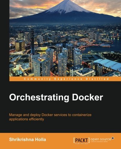 Orchestrating Docker: Manage and Deploy Docker Services to Containerize ...