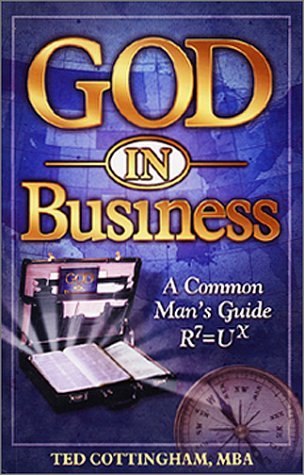 God in Business : A Common Man's Guide R7=UX by Ted Cottingham | Goodreads