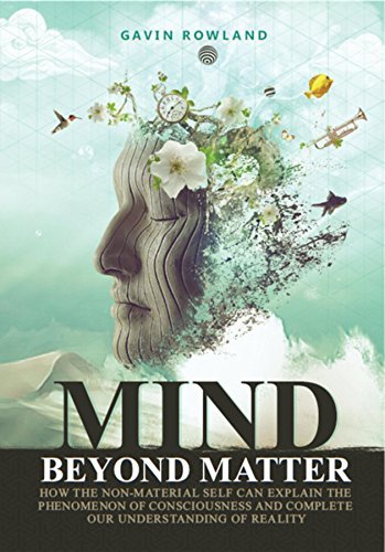 Mind Beyond Matter: How the Non-Material Self Can Explain the ...