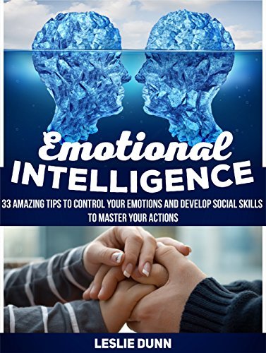 Emotional Intelligence: 33 Amazing Tips to Control Your Emotions and ...