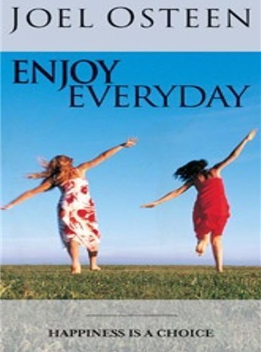 Enjoy Everyday: Happiness Is a Choice! by Joel Osteen | Goodreads
