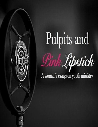 Pulpits and Pink Lipstick: A Woman's Essays on Youth Ministry by ...