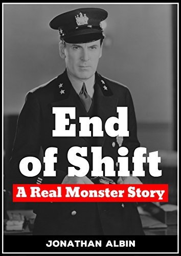 End of Shift: A ‘Real Monster’ Story by Jonathan Albin | Goodreads
