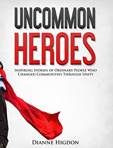 Uncommon Heroes: Inspiring Stories of Ordinary People Who Changed ...