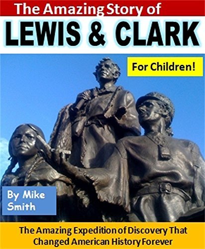 The Amazing Story of Lewis and Clark for Children!: The Incredible ...