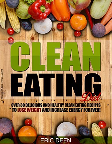 Clean Eating: The Clean Eating Diet: Over 30 Delicious and Healthy ...