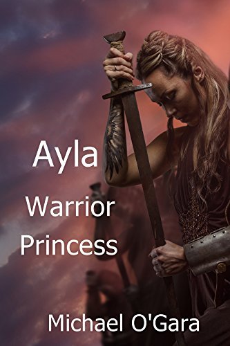 Ayla: Warrior Princess (Ayla Warrior Series Book 1) by Michael O'Gara | Goodreads