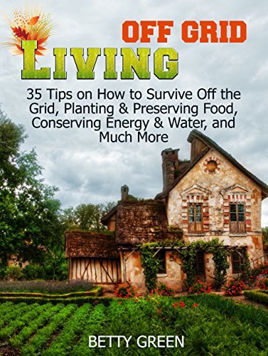 Off Grid Living: 35 Tips on How to Survive off The Grid, Planting ...
