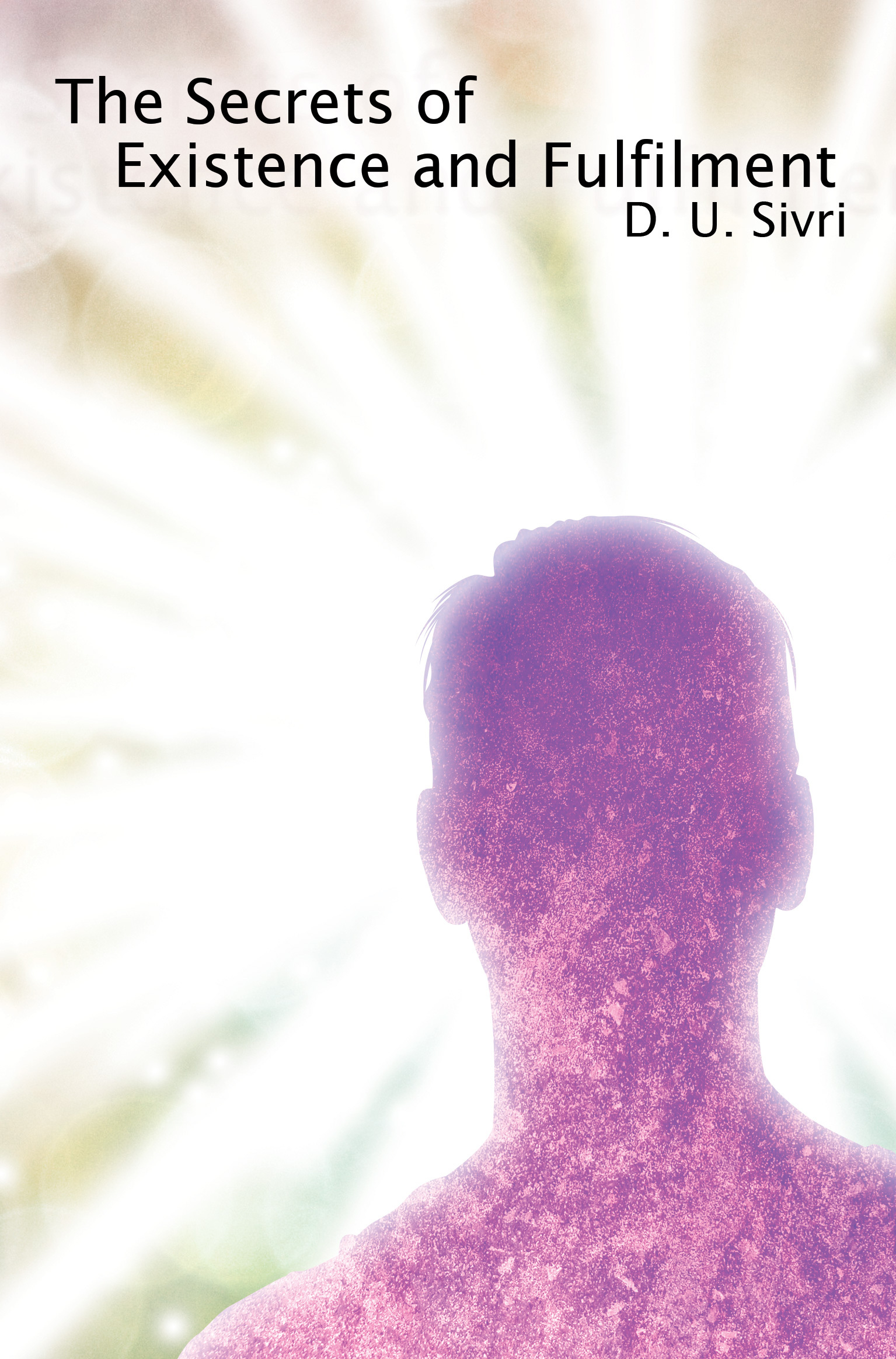 The Secrets of Existence and Fulfilment by D.U. Sivri | Goodreads
