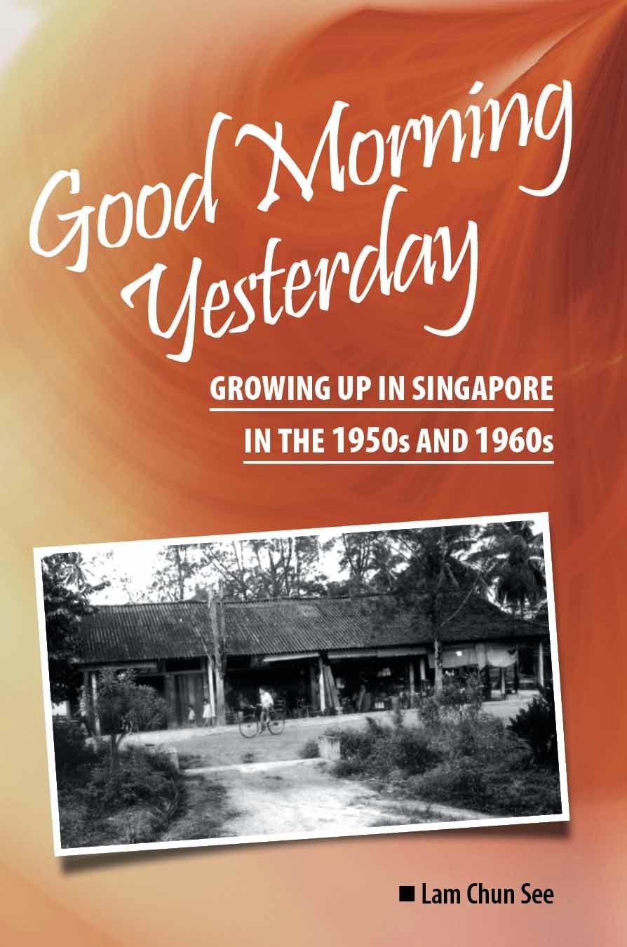 Good Morning Yesterday: Growing up in Singapore in the 1950s and 1960s ...