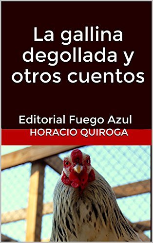 La gallina degollada y otros cuentos: Editorial Fuego Azul by Horacio ...