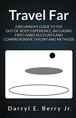 Travel Far: A Beginner's Guide to the Out-of-Body Experience, Including ...