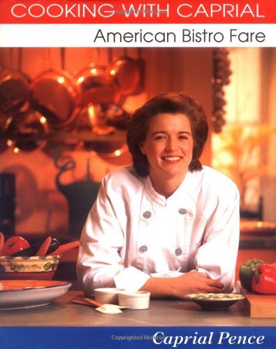 Cooking with Caprial: American Bistro Fare by Caprial Pence | Goodreads