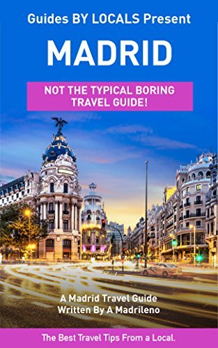 Madrid: By Locals - A Madrid Travel Guide Written In Spain: The Best ...