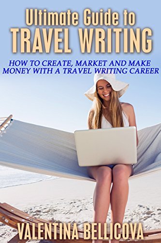 Ultimate Guide to Travel Writing: How to Create, Market and Make Money ...