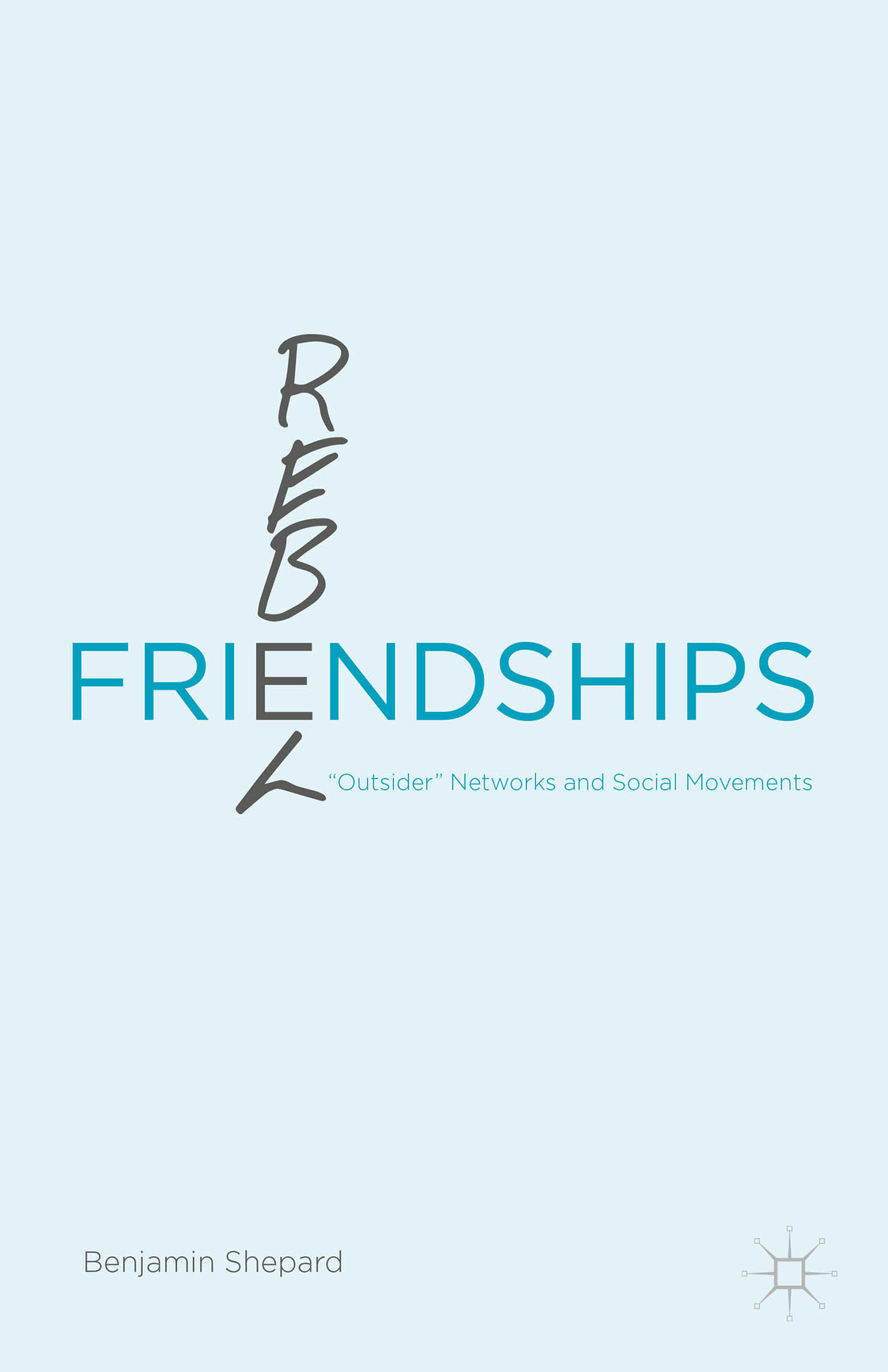Rebel Friendships: “Outsider” Networks and Social Movements by Benjamin ...