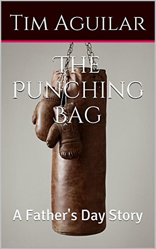 The Punching Bag: A Father's Day Story by Tim Aguilar | Goodreads